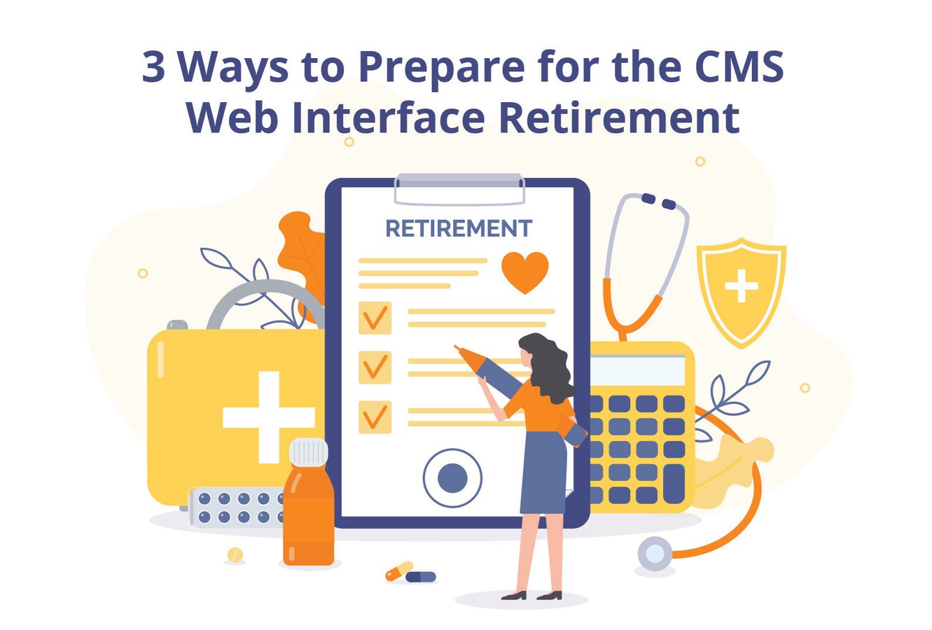 3 Ways to Prepare for the CMS Web Interface Retirement | Medisolv